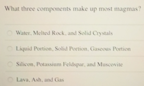Solved: What three components make up most magmas? Water, Melted Rock ...