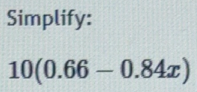 Solved: Simplify: 10(0.66-0.84x) [Math]