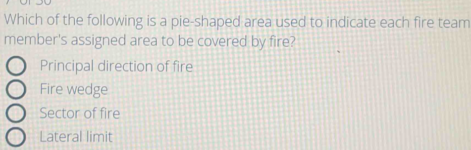 Which of the following is a pie-shaped area used to indicate each fire ...
