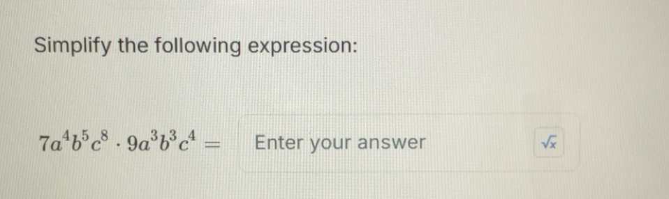 Solved: Simplify the following expression: 7a^4b^5c^8· 9a^3b^3c^4= Enter your answer sqrt(x) [Math]