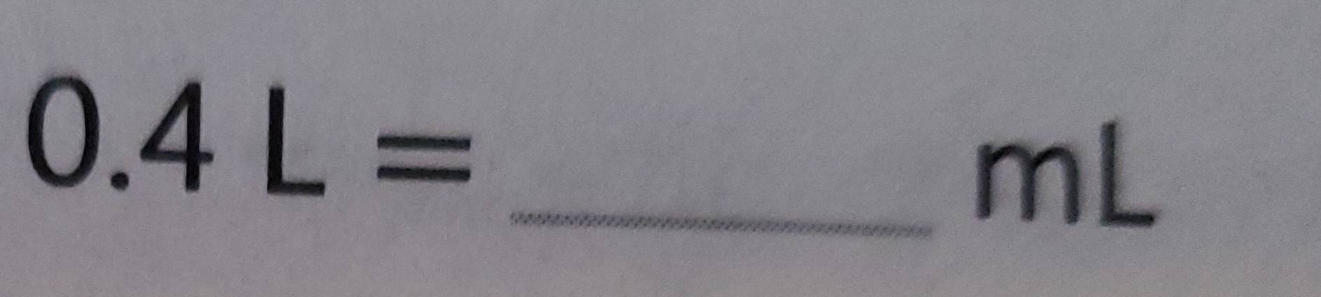 Solved: 0.4L= _ mL [Chemistry]
