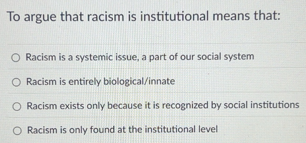 Solved: To argue that racism is institutional means that: Racism is a ...