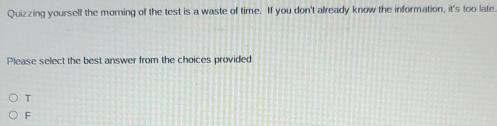 Solved: Quizzing yourself the morning of the test is a waste of time ...