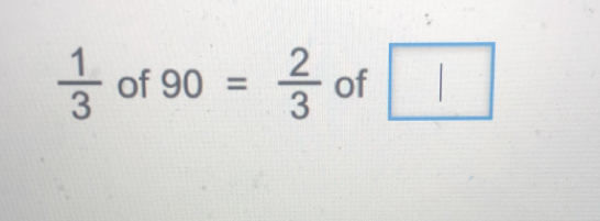 Solved: 1/3 of 90 = 2/3 of [Math]