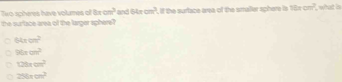 Solved: Two spheres have volumes of 8π cm^3 and 64π cm^3. If the ...