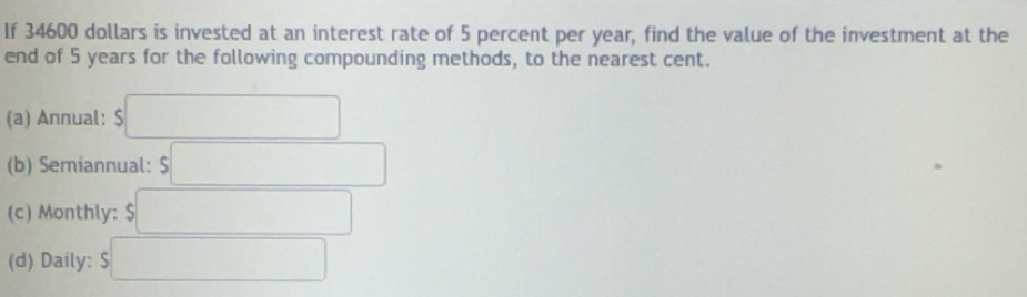Solved: If 34600 dollars is invested at an interest rate of 5 percent ...