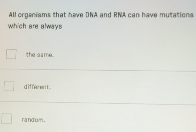 Risolto:All organisms that have DNA and RNA can have mutations which ...