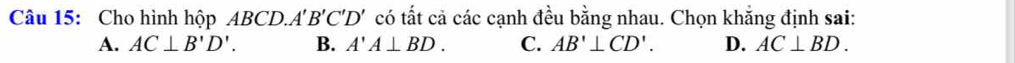 Giải quyết:Cho hình hộp ABCD.. A'B'C'D' có tất cả các cạnh đều bằng nhau. Chọn khẳng định sai: A ...
