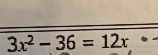 Solved: 3x^2-36=12x· - [Math]