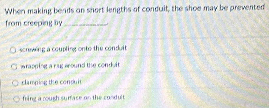 Solved: When making bends on short lengths of conduit, the shoe may be ...
