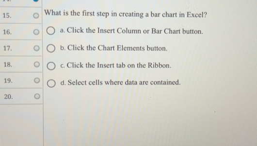 Solved: What is the first step in creating a bar chart in Excel? 16. a ...