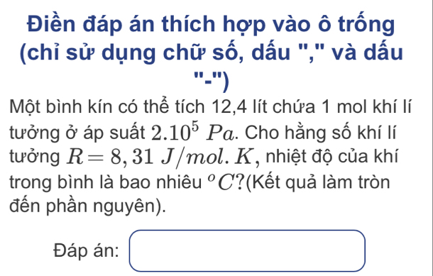 Giải quyết:Điền đáp án thích hợp vào ô trống (chỉ sử dụng chữ số, dấu "," và dấu "-") Một bình kín