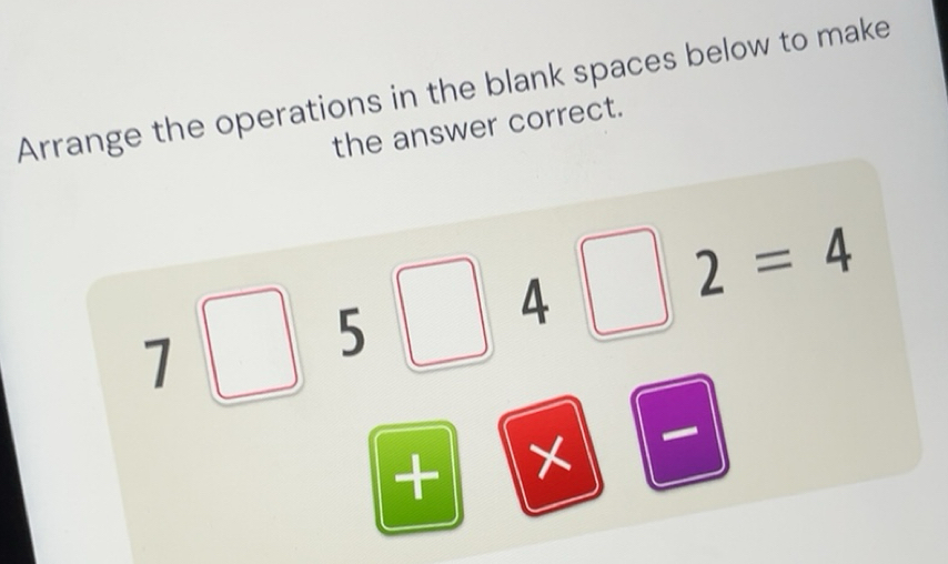 Solved: Arrange the operations in the blank spaces below to make the answer correct. 7 ) | 4 2 ...