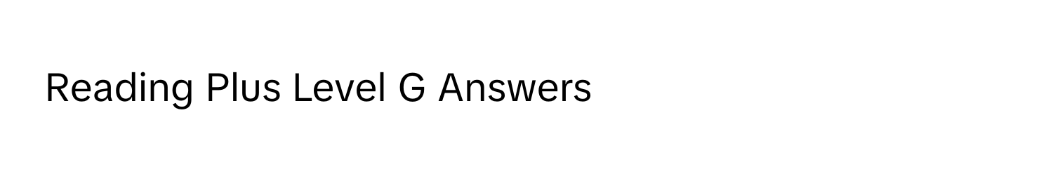 Solved: Reading Plus Level G Answers [Others]