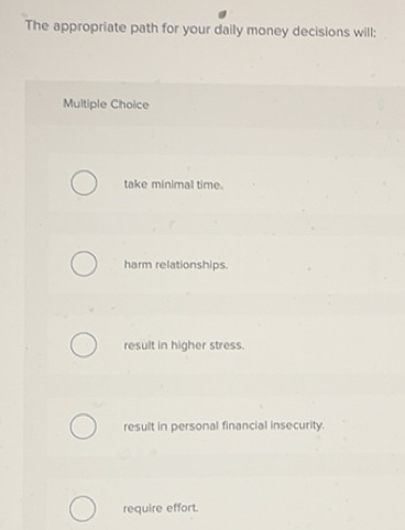 Solved: The appropriate path for your daily money decisions will ...