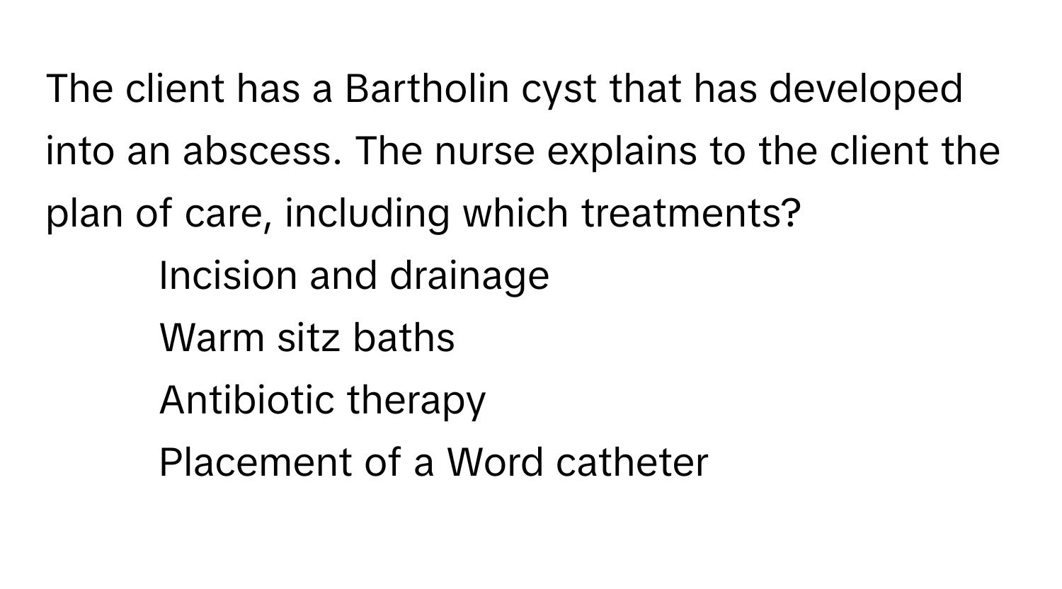 Solved: The client has a Bartholin cyst that has developed into an ...