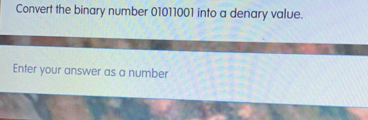 Solved: Convert the binary number 01011001 into a denary value. Enter ...
