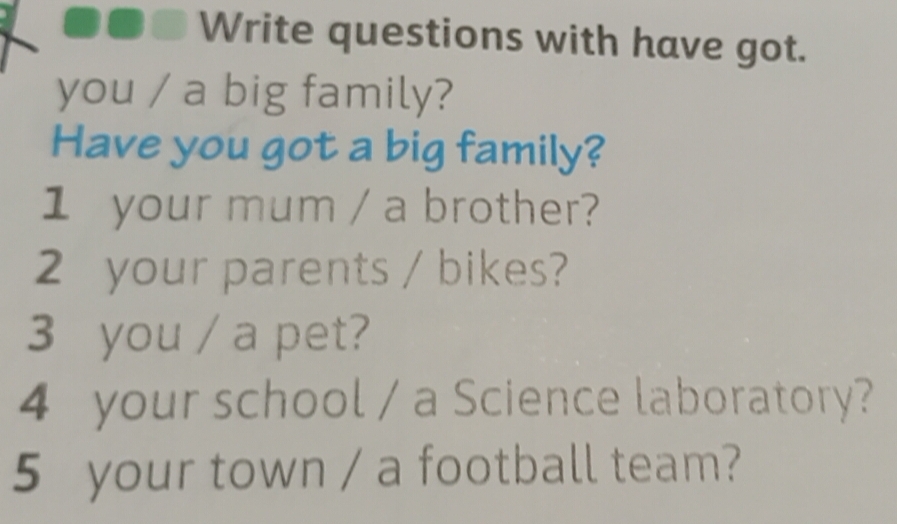 Risolto:Write questions with have got. you / a big family? Have you got ...