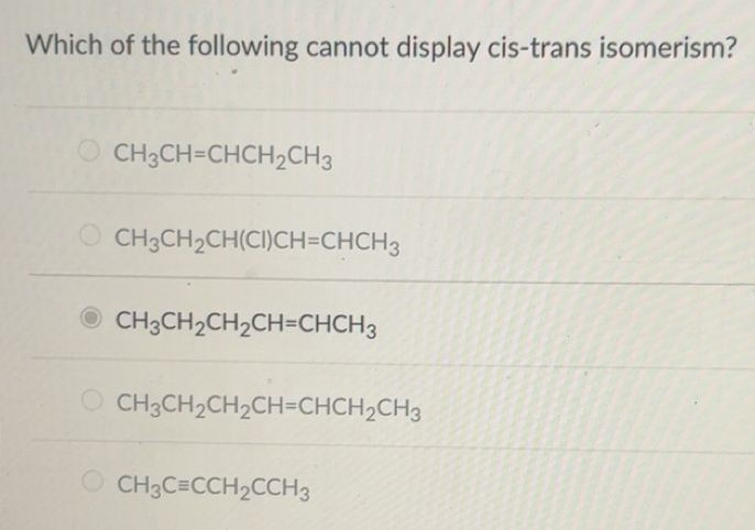 Solved: Which of the following cannot display cis-trans isomerism? CH_3CH=CHCH_2CH_3 CH_3CH_2CH ...