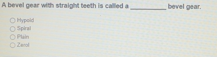 Solved: A bevel gear with straight teeth is called a _bevel gear ...