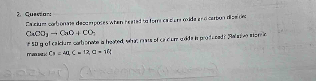 Solved: Calcium carbonate decomposes when heated to form calcium oxide ...