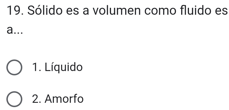 Resuelto:Sólido es a volumen como fluido es a... 1. Líquido 2. Amorfo