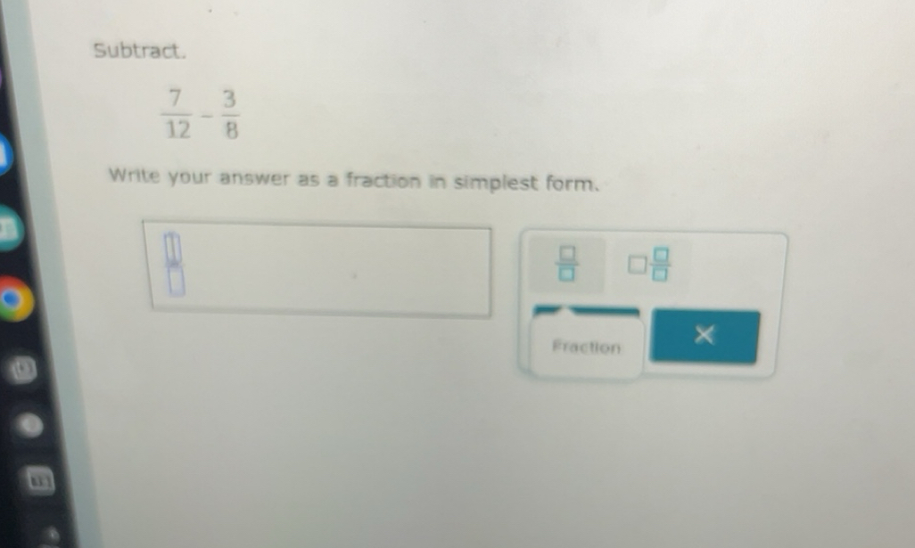 Solved: Subtract. 7/12 - 3/8 Write your answer as a fraction in ...