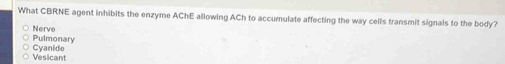 Solved: What CBRNE agent inhibits the enzyme AChE allowing ACh to ...