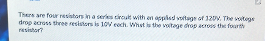 Solved: There are four resistors in a series circuit with an applied ...