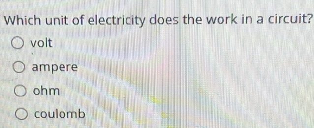 Solved: Which unit of electricity does the work in a circuit? volt ...