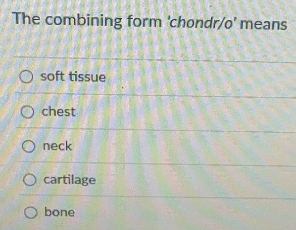 Solved: The combining form 'chondr/o' means soft tissue chest neck ...