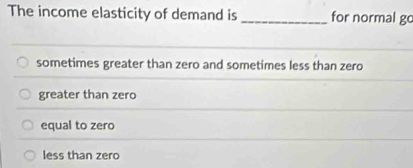 Solved: The income elasticity of demand is _for normal go sometimes ...