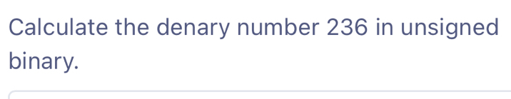 Solved: Calculate the denary number 236 in unsigned binary. [Others]