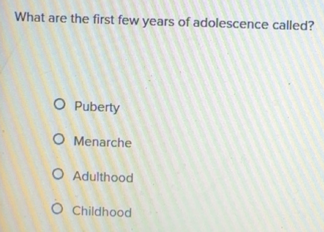 Solved: What are the first few years of adolescence called? Puberty ...