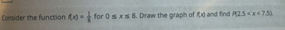 Solved: Consider the function f(x)= 1/8 for 0≤ x≤ 8. Draw the graph of ...