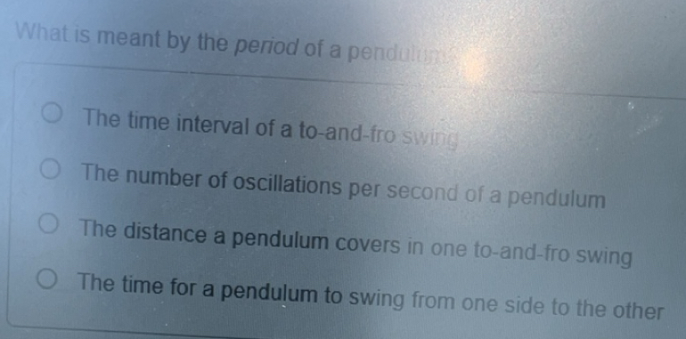 Solved: What is meant by the period of a pendulum? The time interval of ...