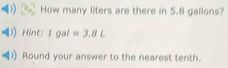 Solved: How many liters are there in 5.8 gallons? Hint: 1 galapprox 3 ...