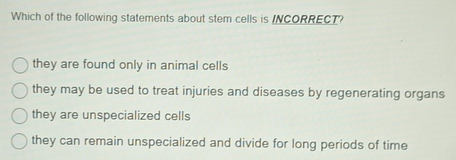 Solved: Which of the following statements about stem cells is INCORRECT ...