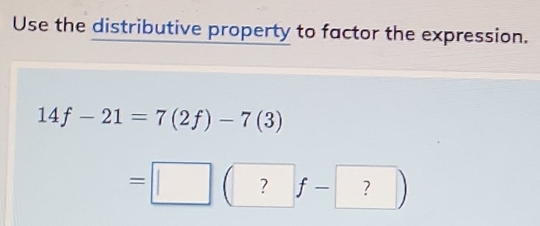Solved: Use the distributive property to factor the expression. 14f-21 ...