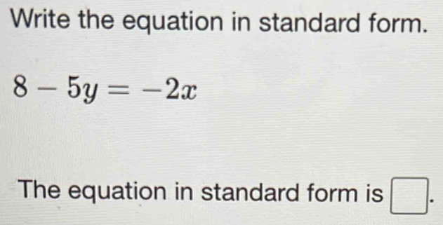 Solved: Write the equation in standard form. 8-5y=-2x The equation in ...