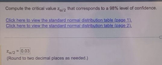 Solved: Compute the critical value z_alpha /2 that corresponds to a 98% ...