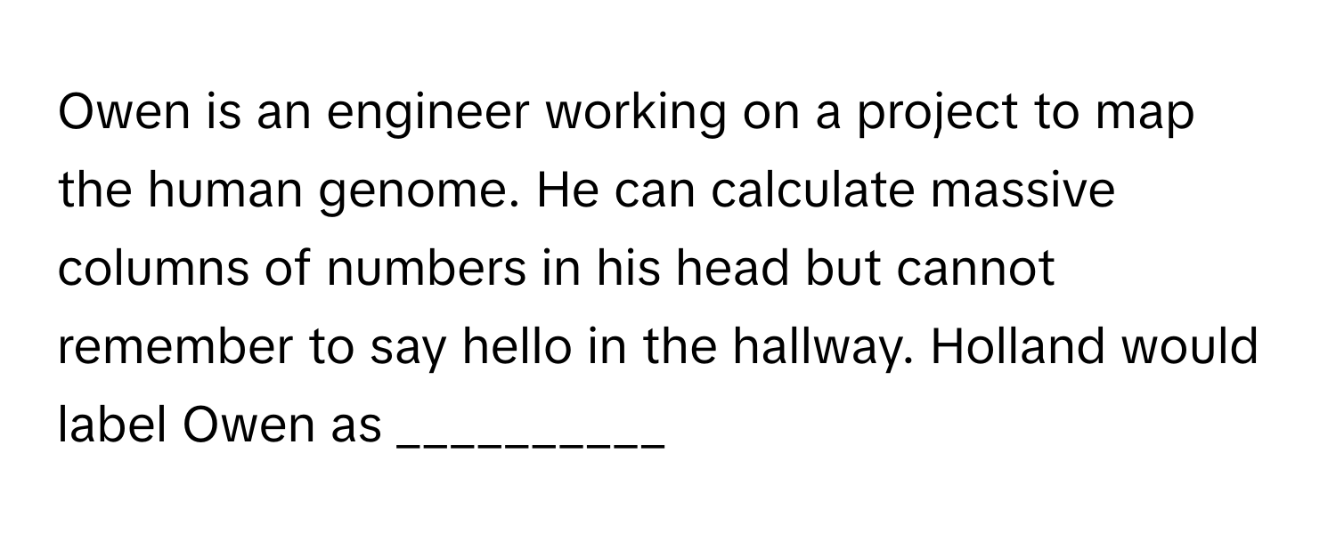 Solved: Owen is an engineer working on a project to map the human ...