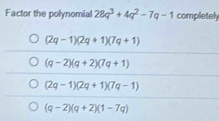 Solved: Factor the polynomial 28q^3+4q^2-7q-1 completely (2q-1)(2q+1 ...