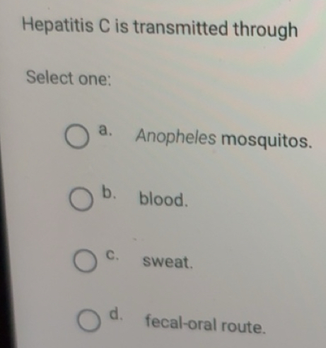 Solved: Hepatitis C is transmitted through Select one: a. Anopheles ...