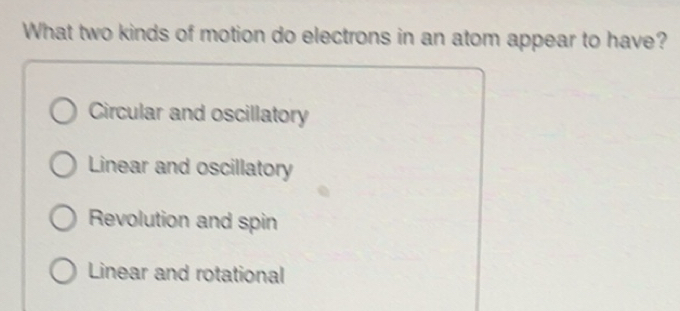 Solved: What two kinds of motion do electrons in an atom appear to have ...