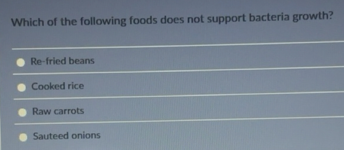 Solved: Which of the following foods does not support bacteria growth ...