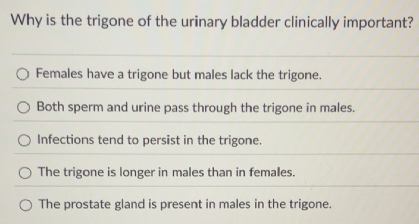 Solved: Why is the trigone of the urinary bladder clinically important ...