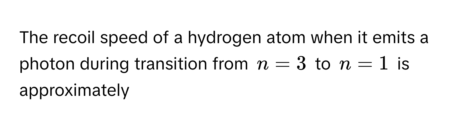 Solved: The recoil speed of a hydrogen atom when it emits a photon ...