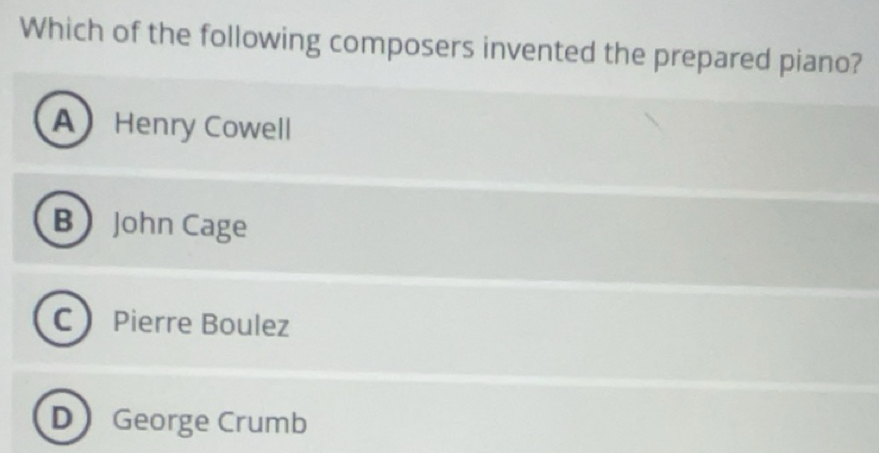 Solved: Which of the following composers invented the prepared piano? A ...