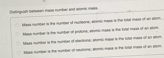 Solved: Distinguish between mass number and atomic mass. Mass number is ...